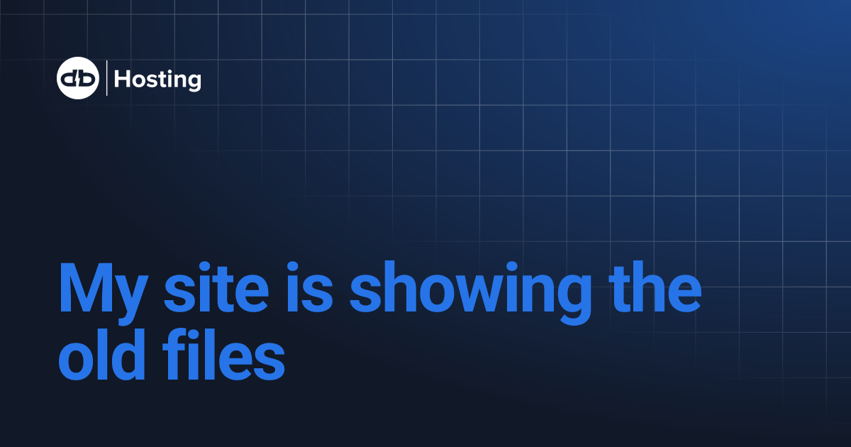My site is showing the old files | Demonbolt Hosting - Knowledgebase